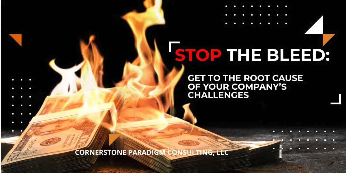 Stop the bleed: Get to the root cause of your company's challenges