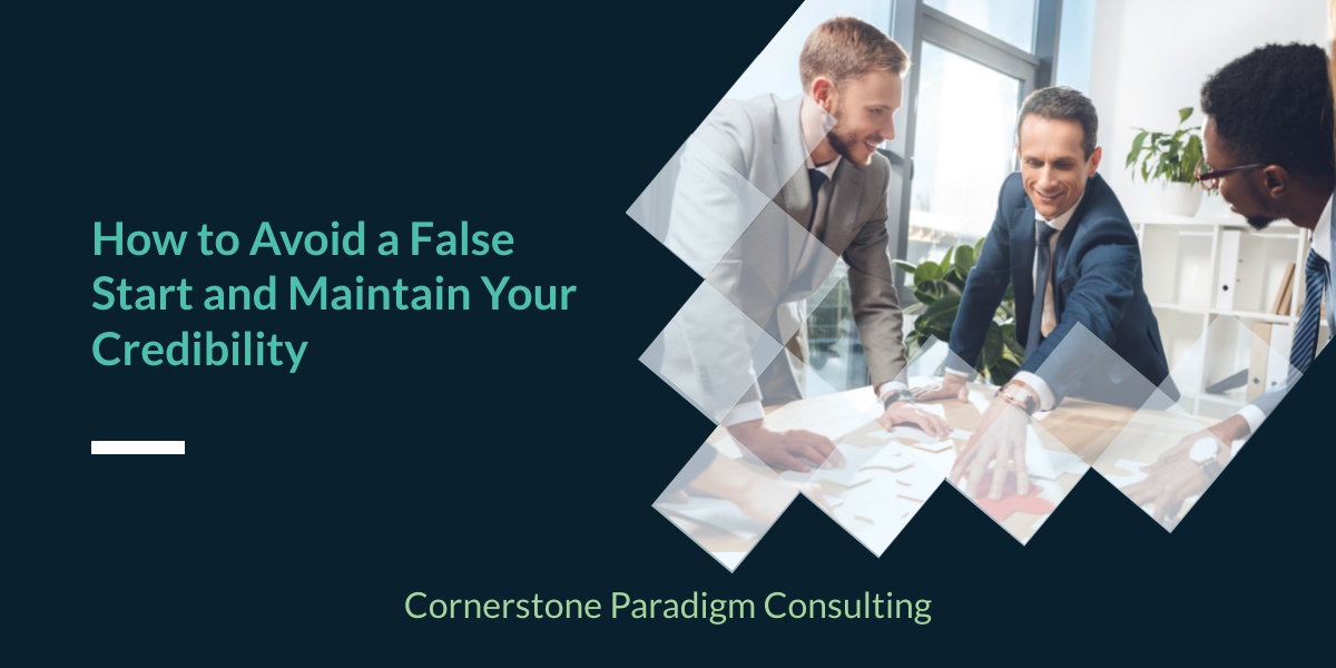 How to Avoid a False Start and Maintain Your Credibility